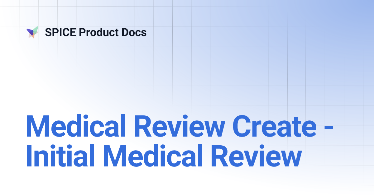 Medical Review Create - Initial Medical Review | SPICE Product Docs