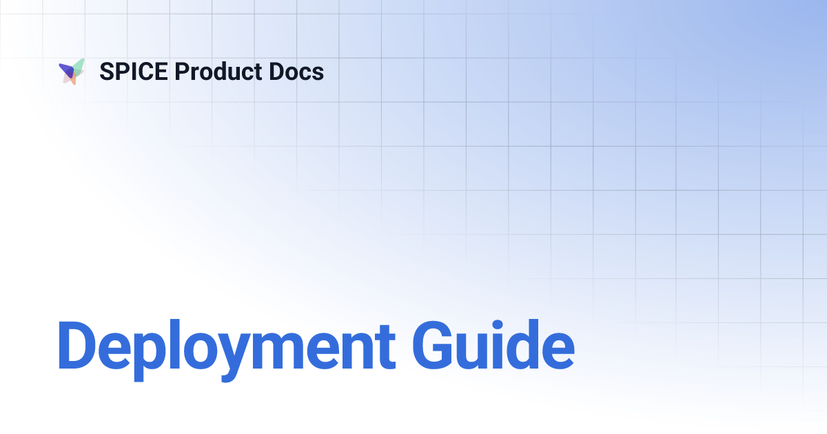 Deployment Guide | SPICE 1.0 Docs | SPICE Product Docs