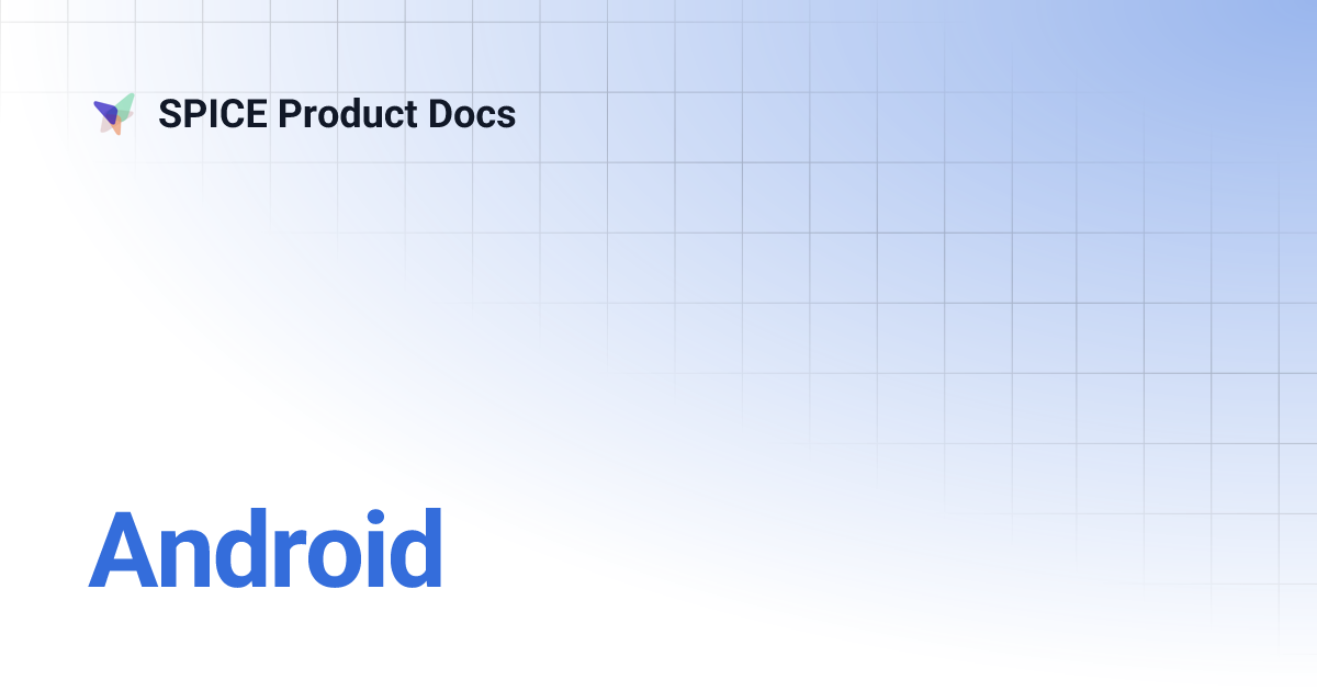 Android | SPICE Product Docs