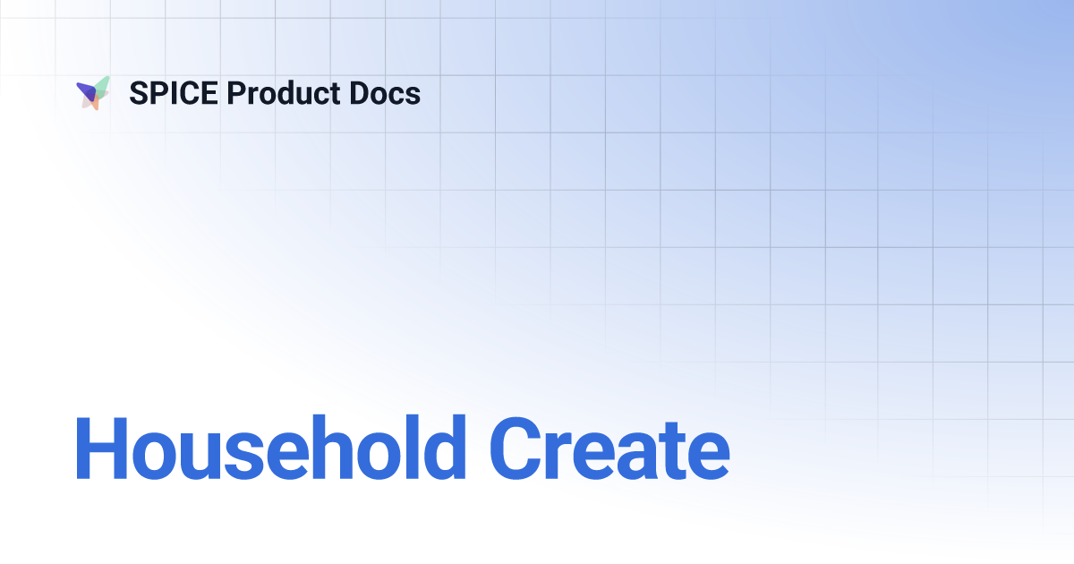 Household Create | SPICE Product Docs